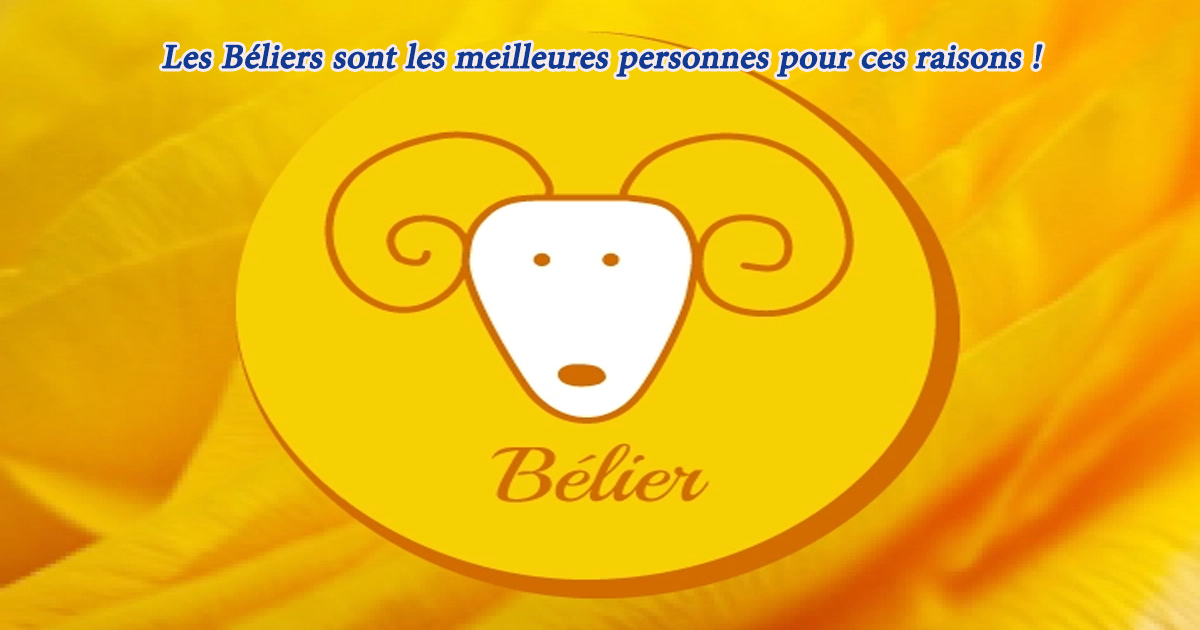 Les Béliers sont les meilleures personnes pour ces raisons