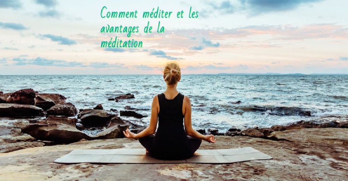 Comment méditer et les avantages de la méditation