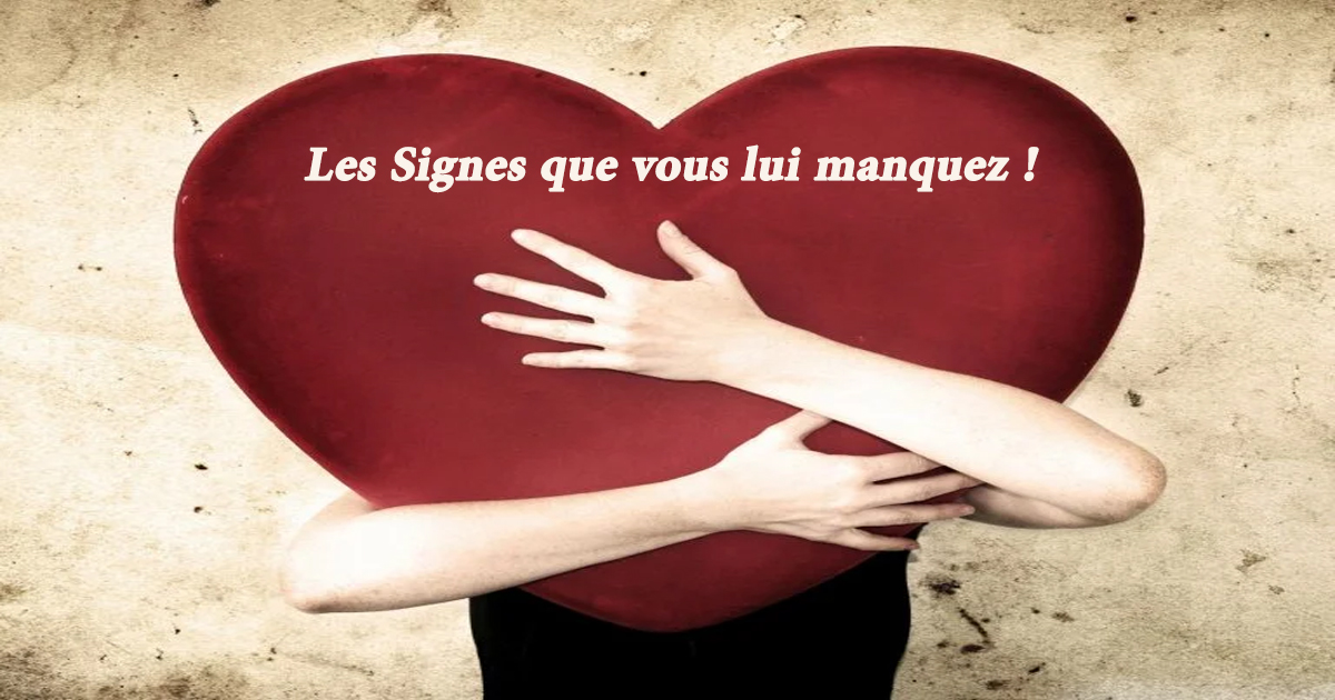Les Signes que vous lui manquez